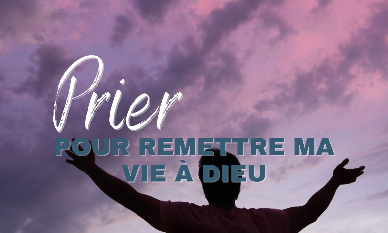 Prier pour remettre ma vie à Dieu