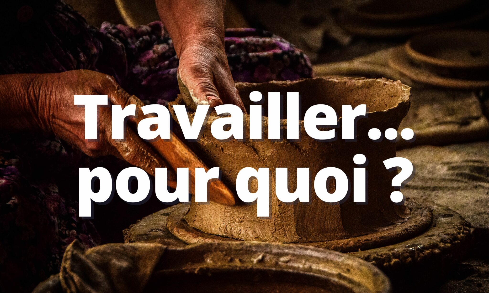 Travailler… pour quoi